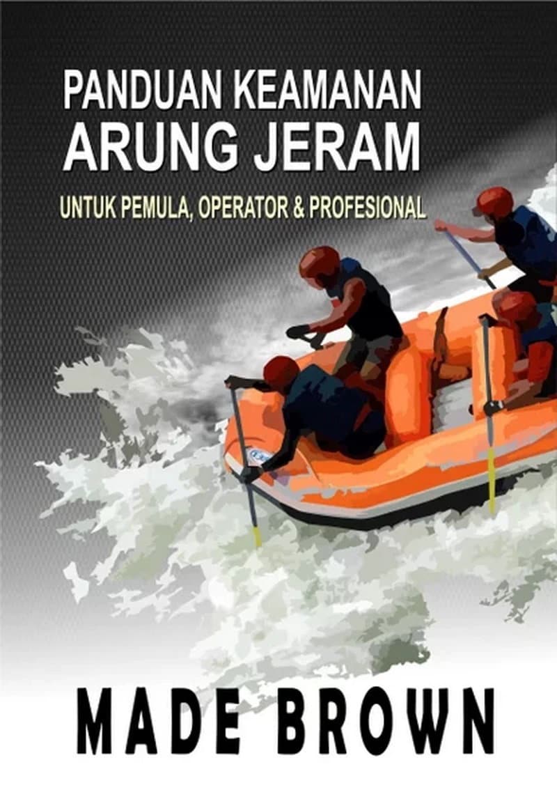 Panduan Keamanan Arung Jeram ; Ringkasan Buku karya Made Browm